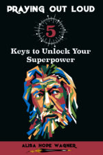 Praying Out Loud: 5 Keys to Unlock Your Superpower - Alisa Hope Wagner