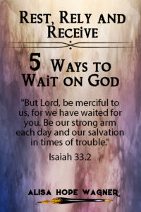 Rest, Rely and Receive: 5 Ways to Wait on God - Alisa Hope Wagner