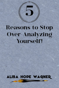 5 Reasons to Stop Over-Analyzing Yourself! - Alisa Hope Wagner