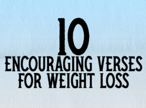 10 Encouraging Bible Verses for Weight Loss - Alisa Hope Wagner