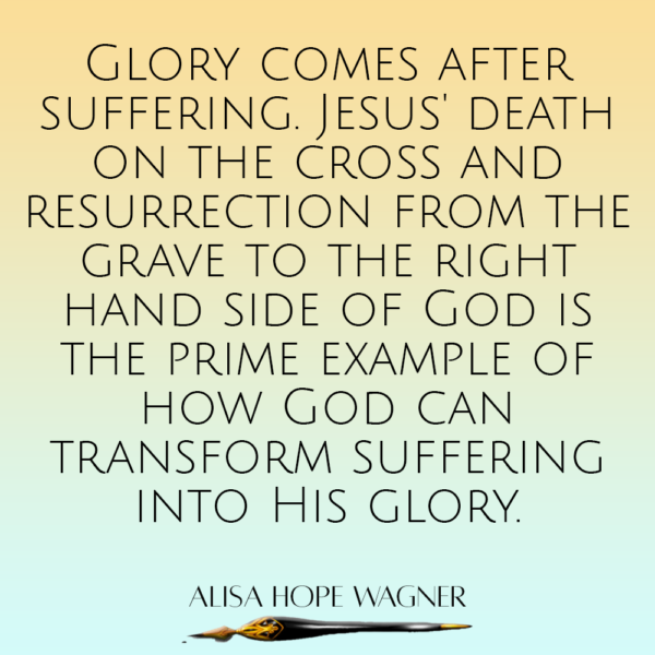 Suffering Transformed into His Glory - Alisa Hope Wagner